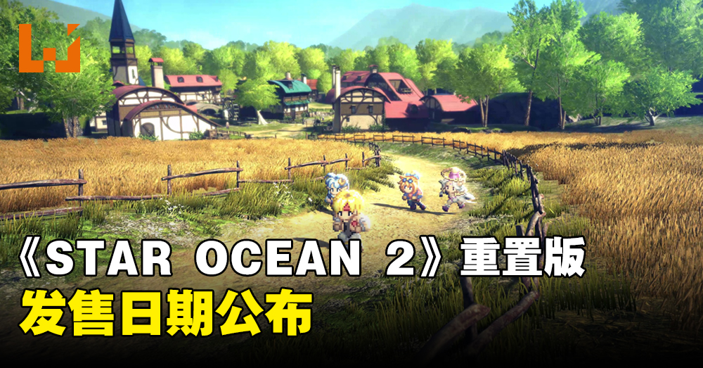 20年前经典系列重置版《STAR OCEAN THE SECOND STORY R》发售日期确定！游戏特点和角色公开！ - Wanuxi