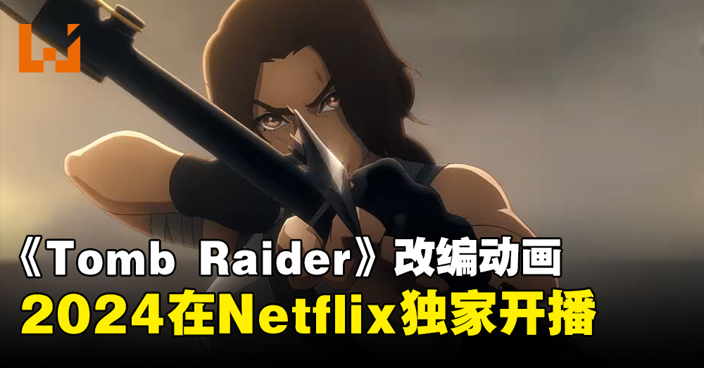 《Tomb Raider》改编动画正式公开！2024年在Netflix独家开播！ - Wanuxi